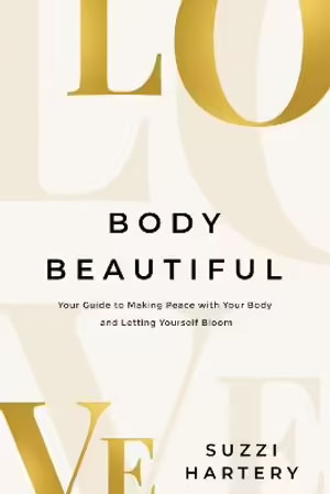 Body Beautiful: Your Guide To Making Peace With Your Body and Letting ...